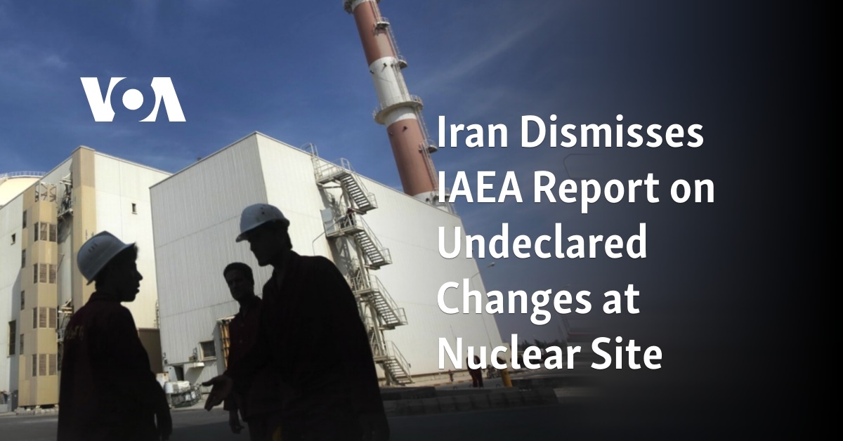 Iran Dismisses IAEA Report on Undeclared Changes at Nuclear Site