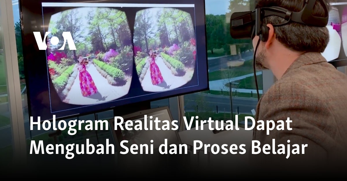 Hologram Realitas Virtual Dapat Mengubah Seni dan Proses Belajar