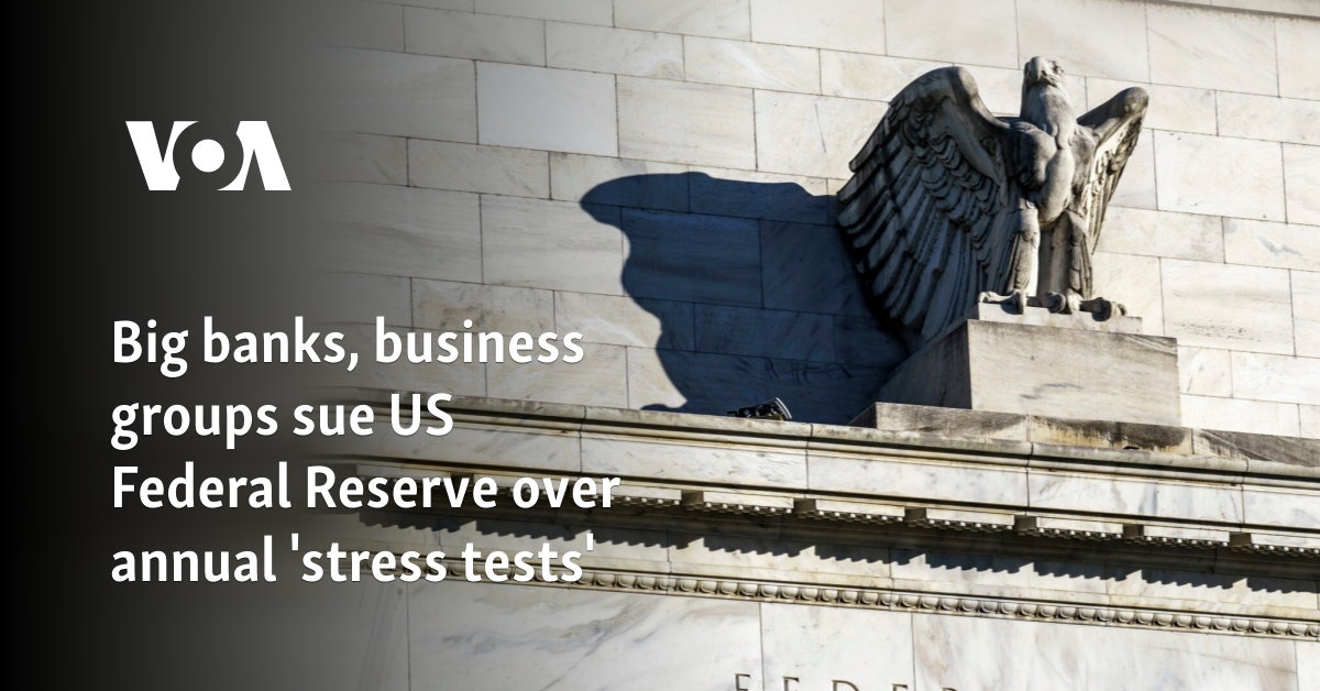 Big banks, business groups sue US Federal Reserve over annual 'stress ...