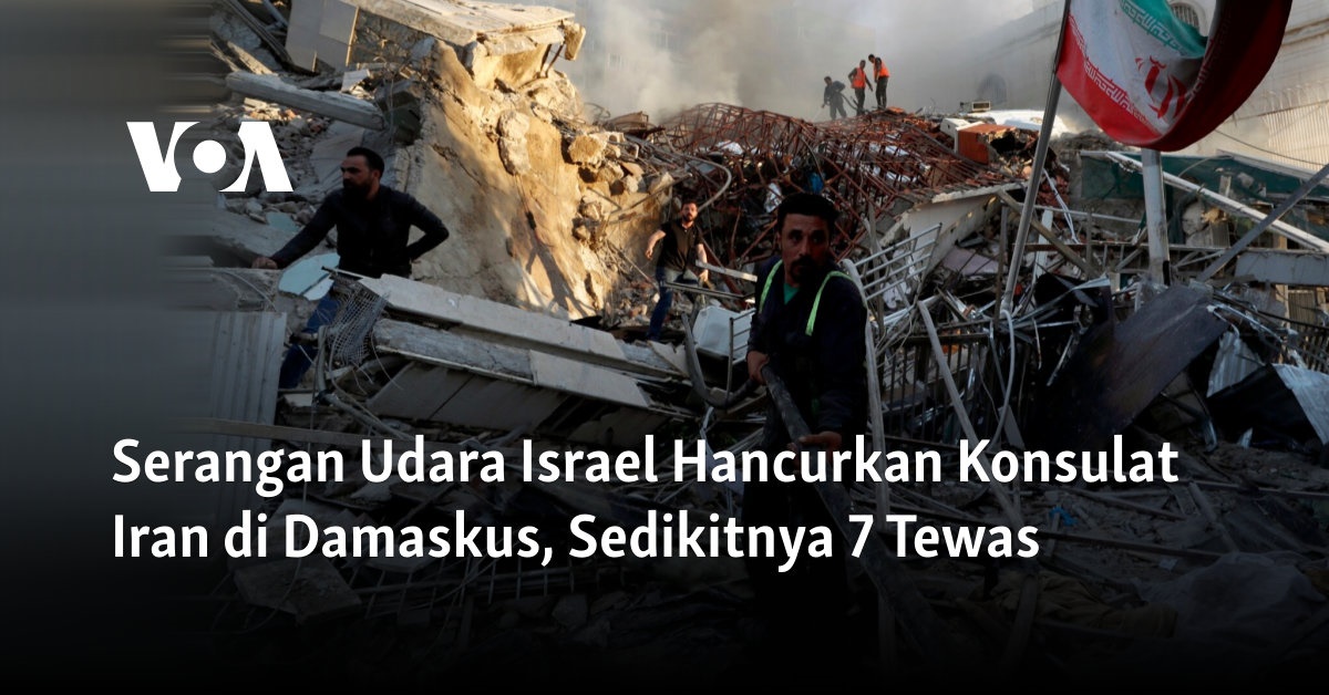 Serangan Udara Israel Hancurkan Konsulat Iran di Damaskus, Sedikitnya 7 ...