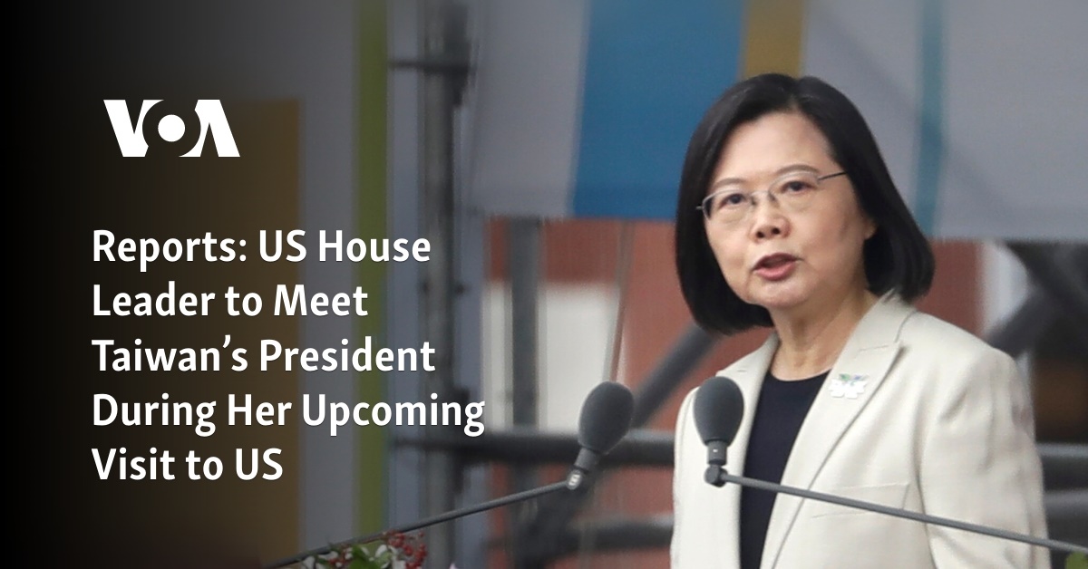 Reports: US House Leader to Meet Taiwan’s President During Her Upcoming ...