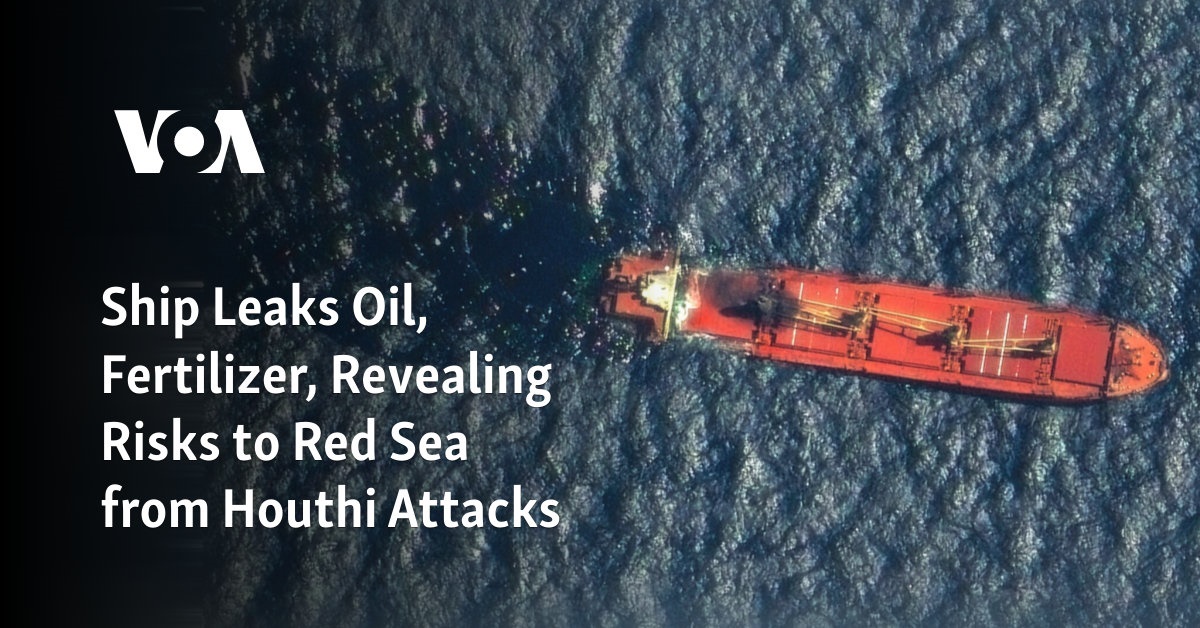 Ship Leaks Oil, Fertilizer, Revealing Risks to Red Sea from Houthi Attacks