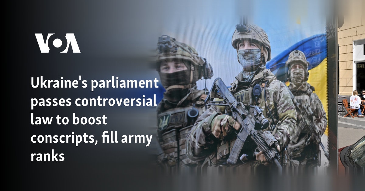 Ukraine's parliament passes controversial law to boost conscripts, fill ...