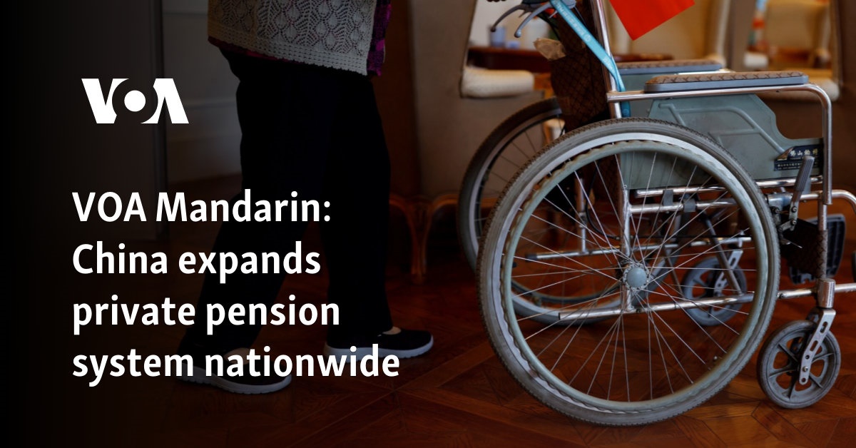 VOA Mandarin: China expands private pension system nationwide