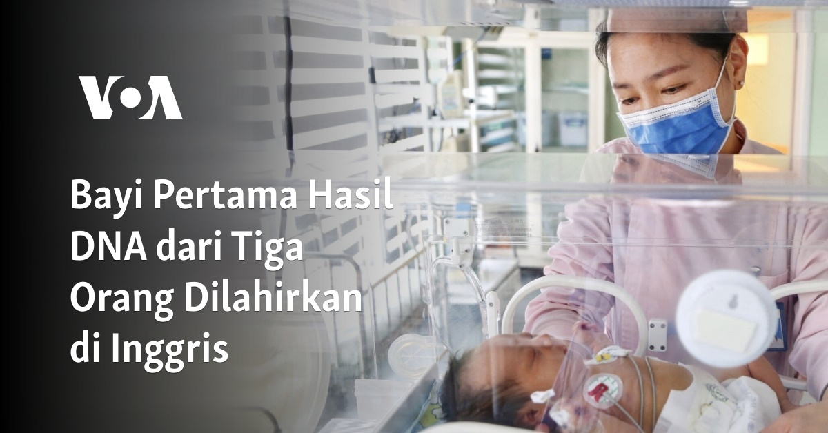 Bayi Pertama Hasil DNA dari Tiga Orang Dilahirkan di Inggris