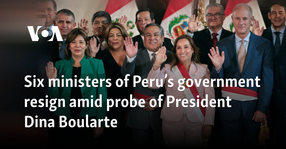Six ministers of Peru’s government resign amid probe of President Dina ...