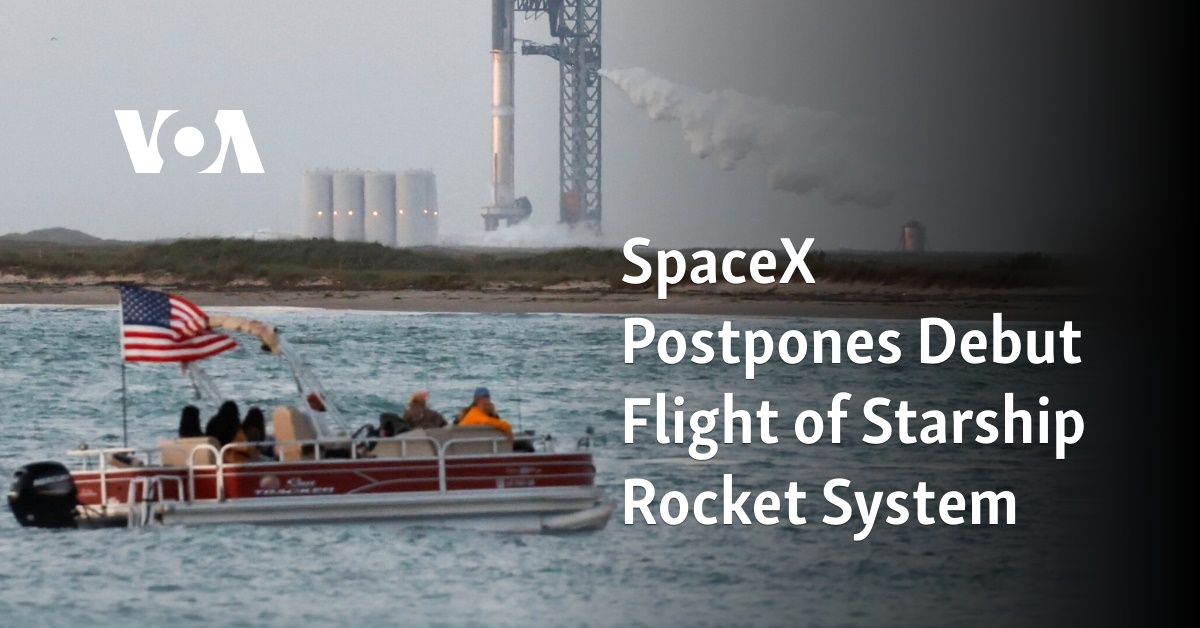 SpaceX Postpones Debut Flight of Starship Rocket System