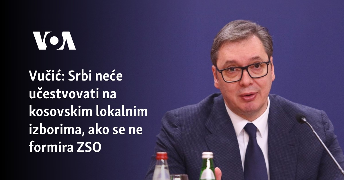 Vučić: Srbi neće učestvovati na kosovskim lokalnim izborima, ako se ne formira ZSO