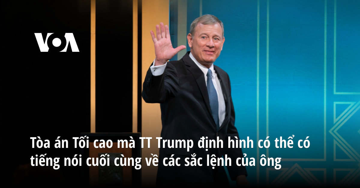 Tòa án Tối cao mà TT Trump định hình có thể có tiếng nói cuối cùng về ...