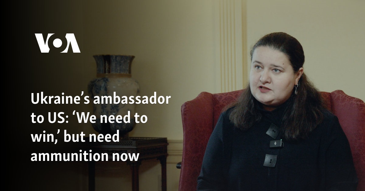 Ukraine’s ambassador to US: ‘We need to win,’ but need ammunition now