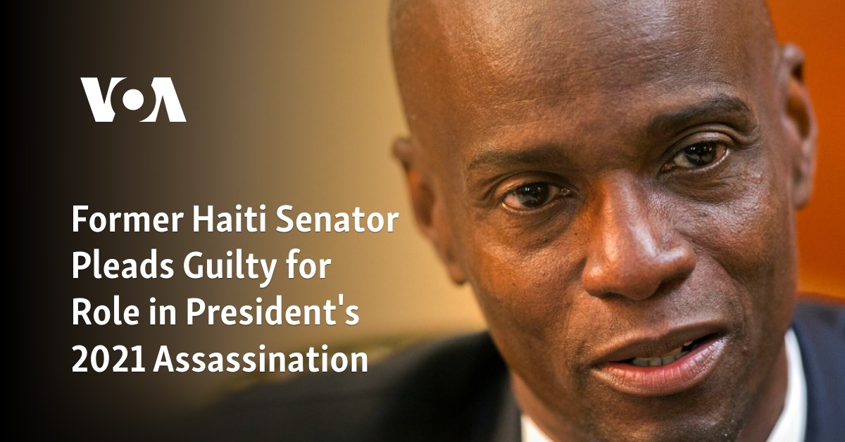 Former Haiti Senator Pleads Guilty for Role in President's 2021 ...