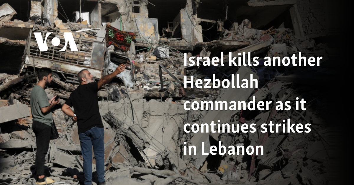 Israel kills another Hezbollah commander as it continues strikes in Lebanon
