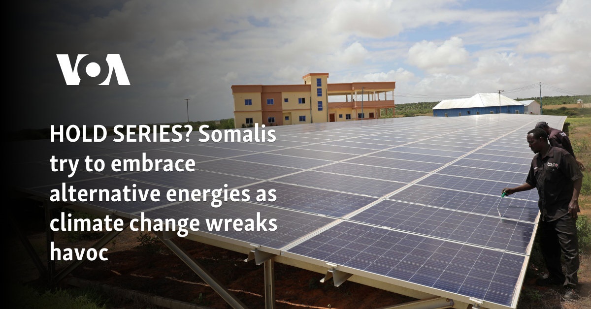 Somalis try to embrace alternative energies as climate change wreaks havoc