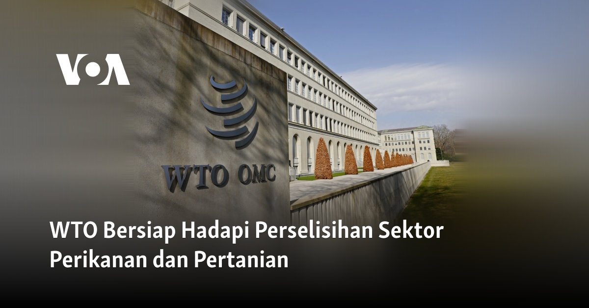 WTO Bersiap Hadapi Perselisihan Sektor Perikanan dan Pertanian
