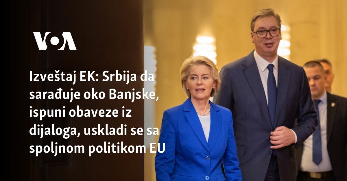 Izveštaj EK: Srbija da sarađuje oko Banjske, ispuni obaveze iz dijaloga ...
