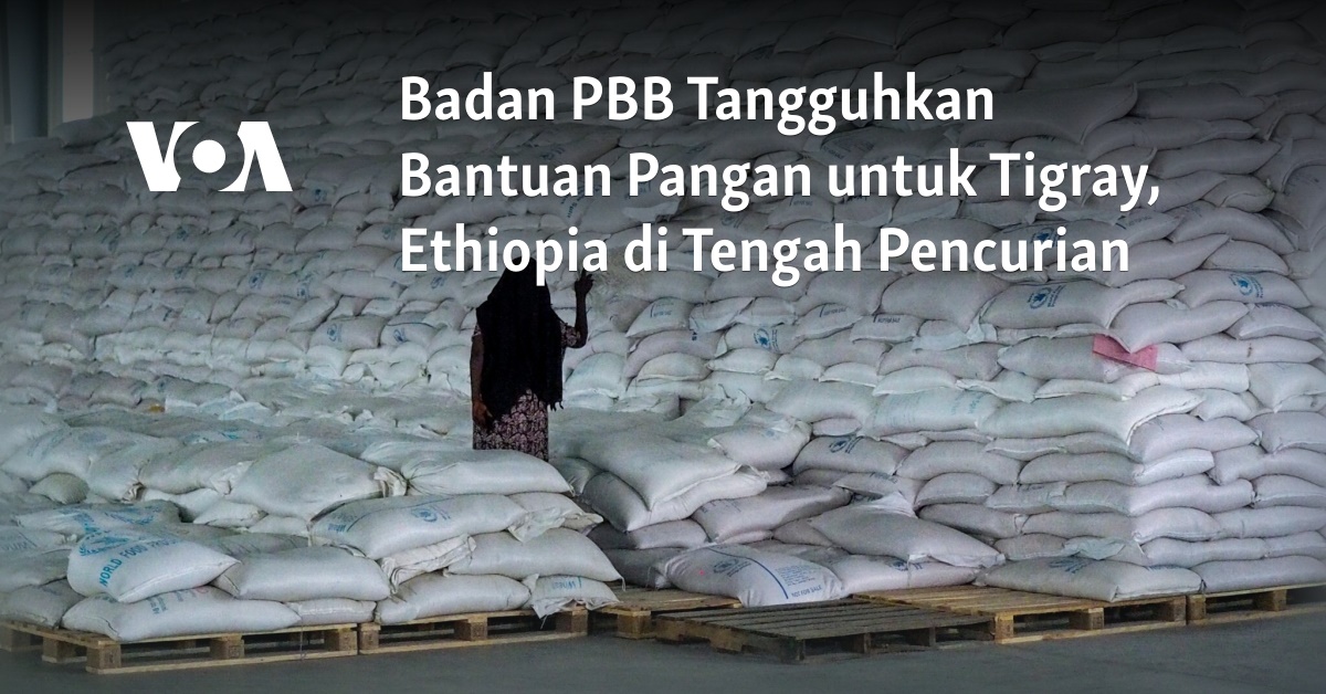 Badan PBB Tangguhkan Bantuan Pangan untuk Tigray, Ethiopia di Tengah ...
