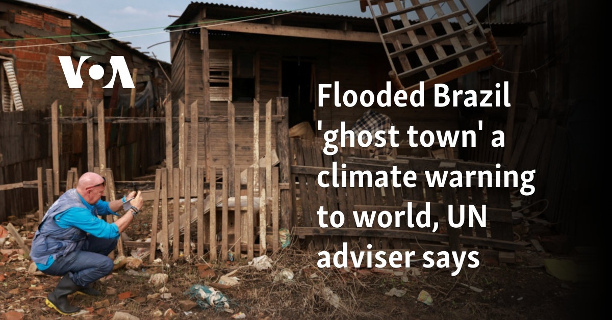 Flooded Brazil 'ghost town' a climate warning to world, UN adviser says