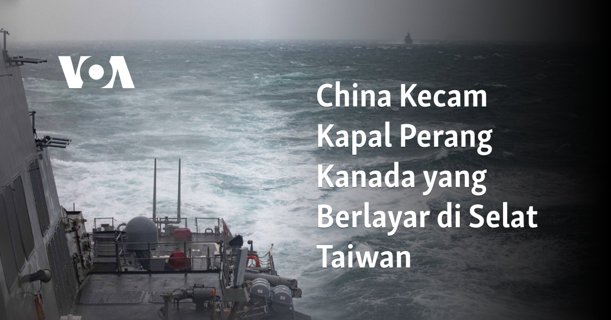 China Kecam Kapal Perang Kanada yang Berlayar di Selat Taiwan