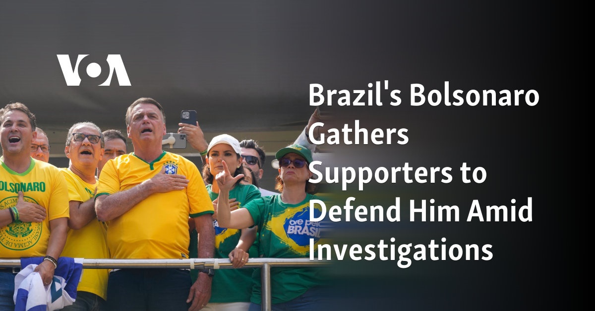 Brazil's Bolsonaro Gathers Supporters to Defend Him Amid Investigations