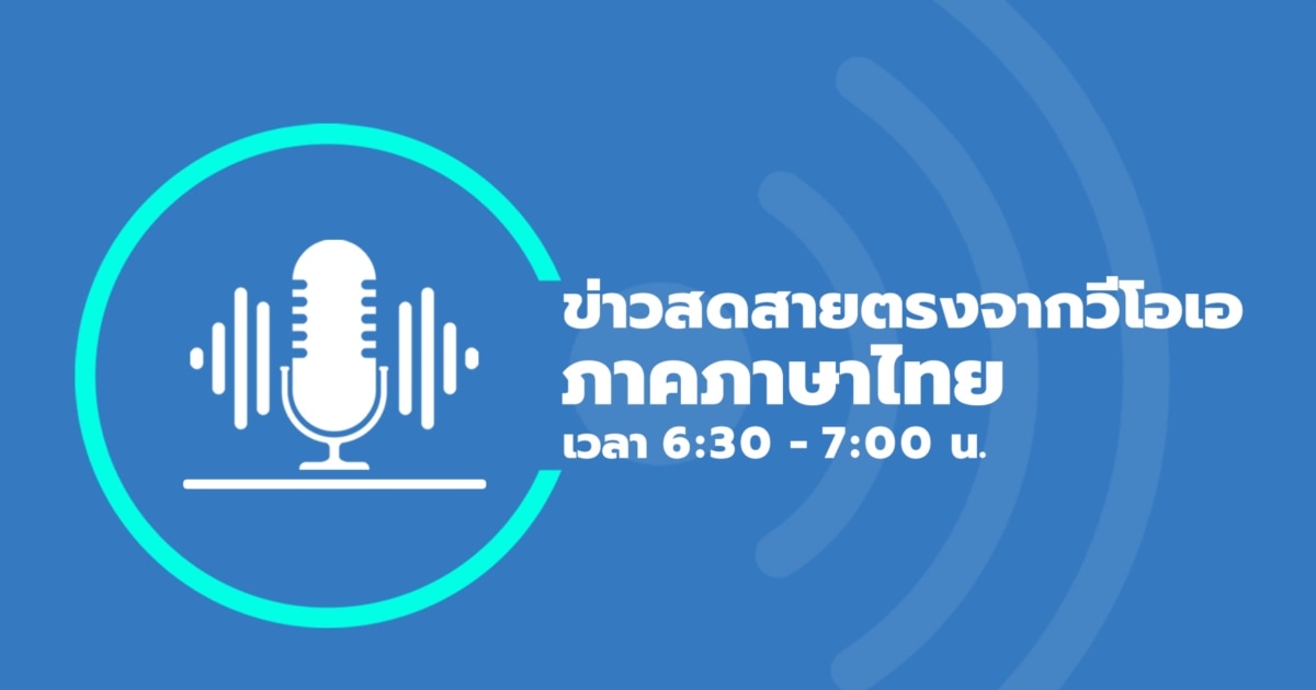 ข่าวสดสายตรงจากวีโอเอ ภาคภาษาไทย 6:30 – 7:00 น.