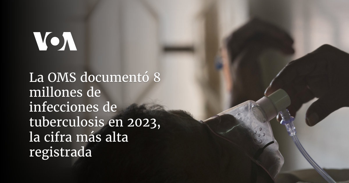 La OMS documentó 8 millones de infecciones de tuberculosis en 2023, la ...