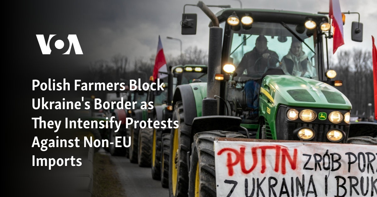 Polish Farmers Block Ukraine's Border as They Intensify Protests ...