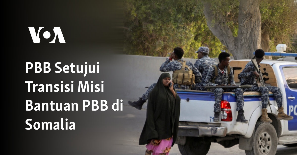 PBB Setujui Transisi Misi Bantuan PBB di Somalia