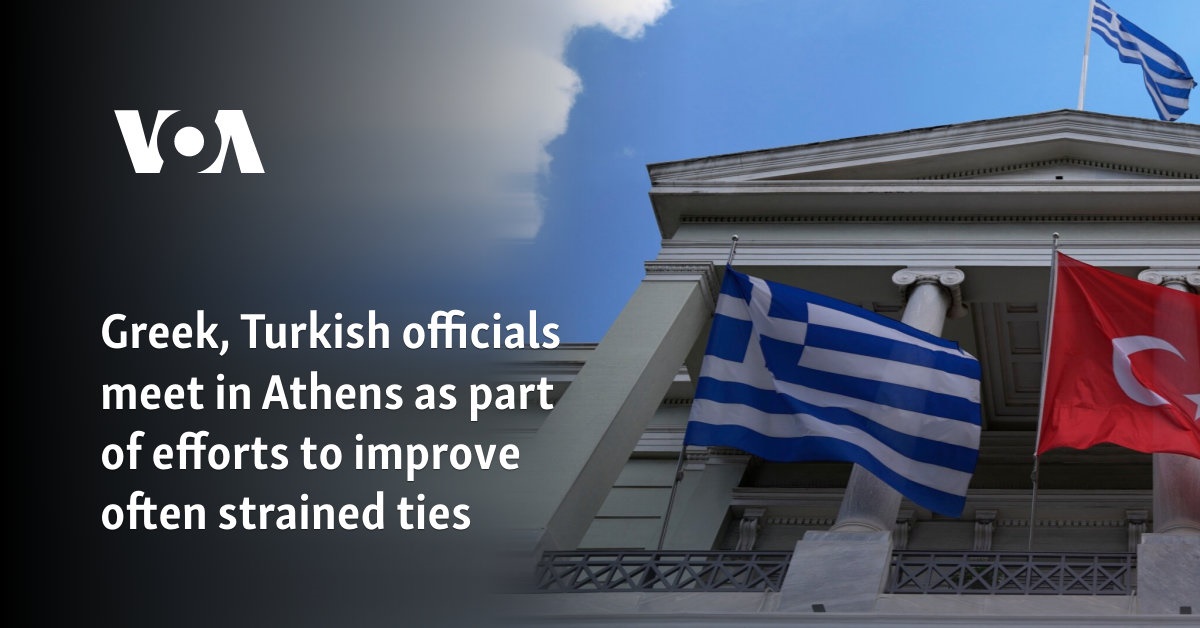 Greek, Turkish officials meet in Athens as part of efforts to improve ...