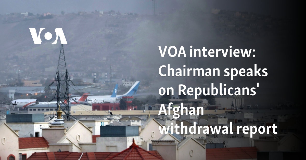 VOA interview: House committee chairman speaks on Afghan withdrawal report