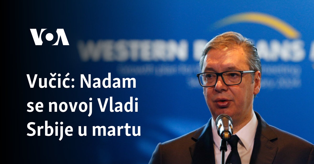 Vučić: "Nadam se novoj Vladi Srbije u martu"