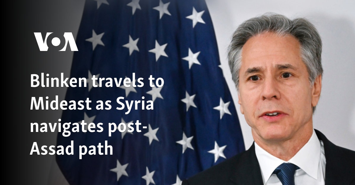 Blinken travels to Mideast as Syria navigates post-Assad path Blinken travels to Mideast as Syria navigates post-Assad path