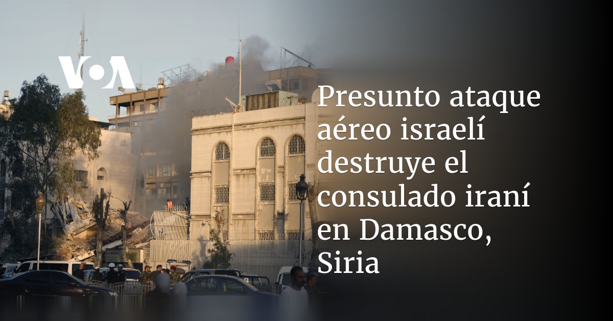 Presunto Ataque Aéreo Israelí Destruye El Consulado Iraní En Damasco Siria