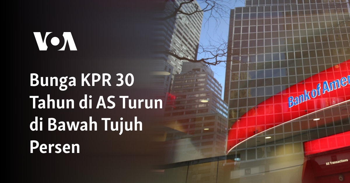 Bunga KPR 30 Tahun di AS Turun di Bawah Tujuh Persen
