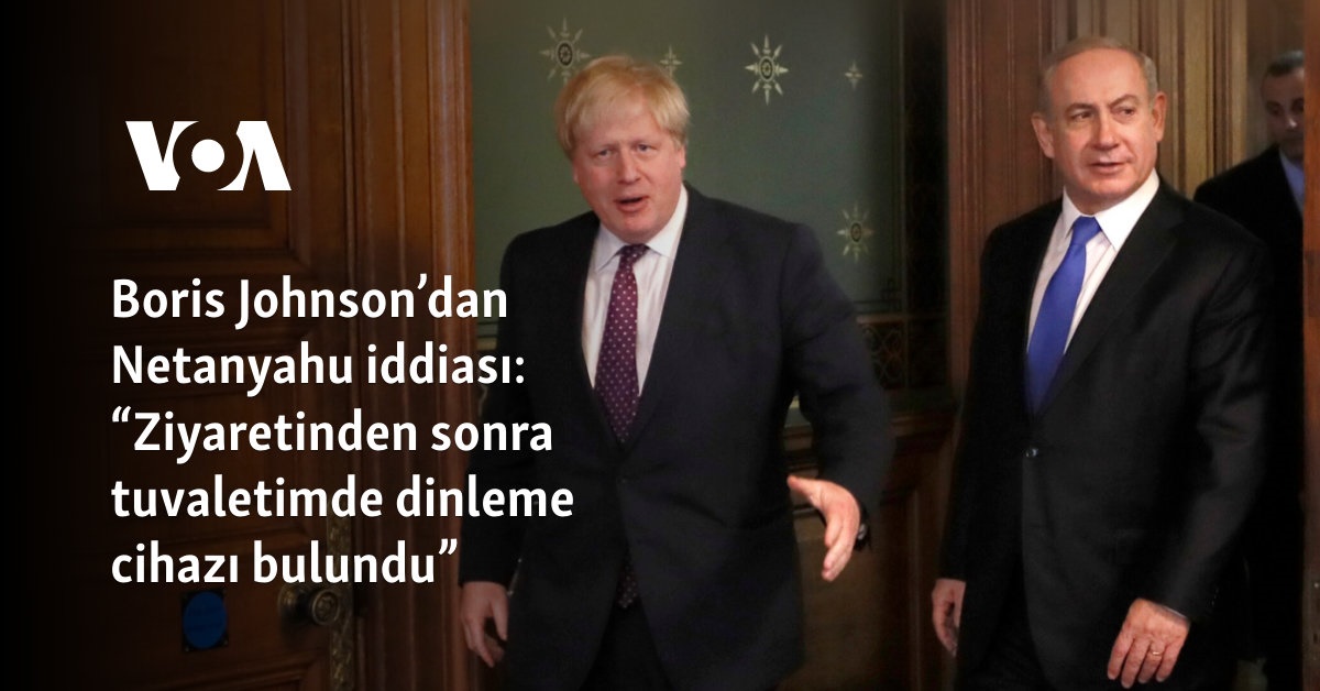 Boris Johnson’dan Netanyahu iddiası: “Ziyaretinden sonra tuvaletimde ...