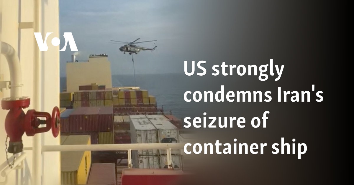 US strongly condemns Iran's seizure of container ship