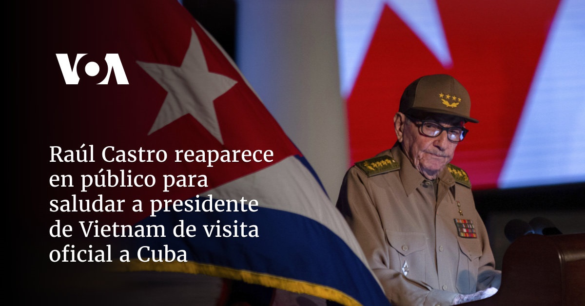 Raúl Castro reaparece en público para saludar a presidente de Vietnam ...