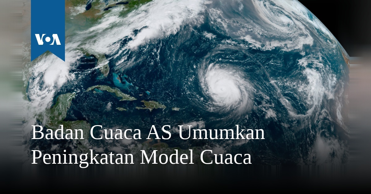 Badan Cuaca AS Umumkan Peningkatan Model Cuaca