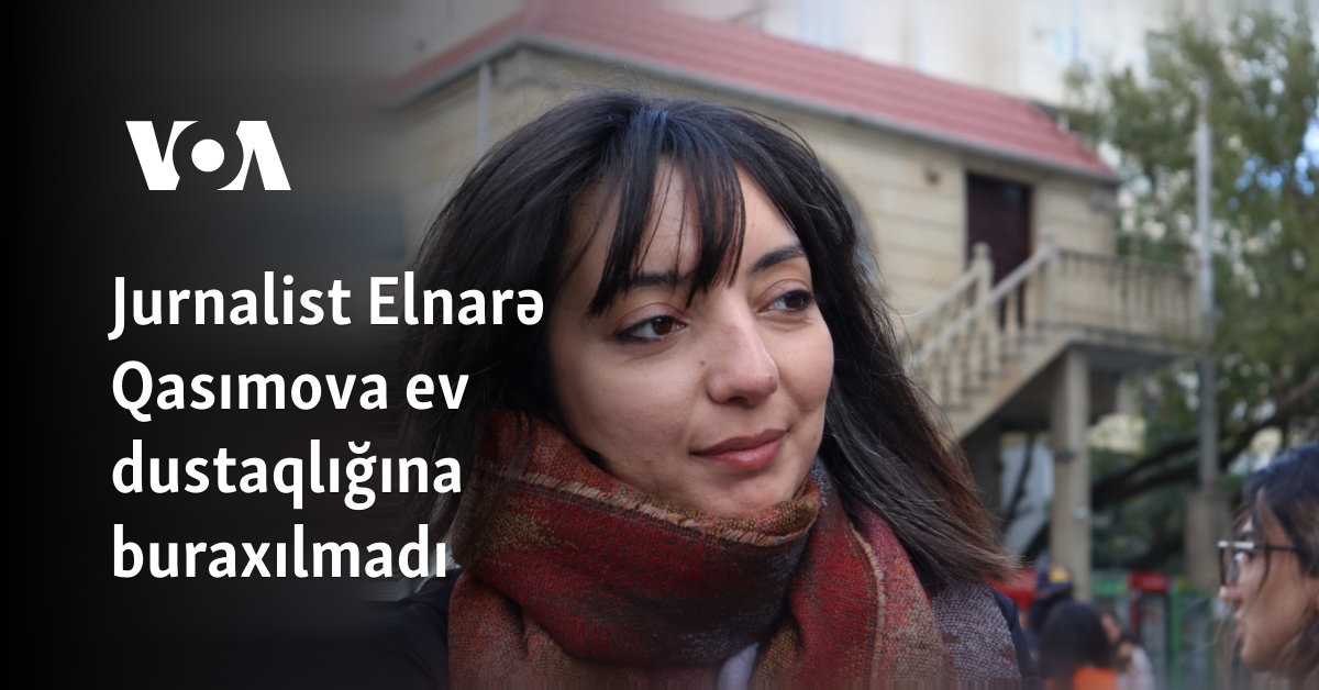 Jurnalist Elnarə Qasımova ev dustaqlığına buraxılmadı