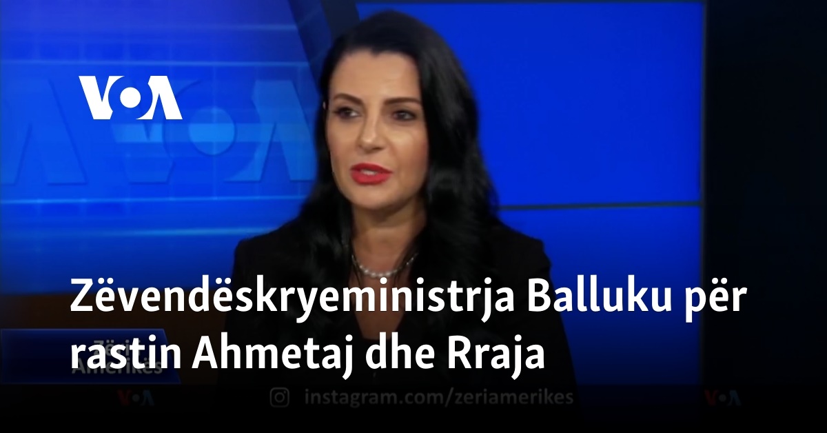 Zëvendëskryeministrja Balluku për rastin Ahmetaj dhe Rraja
