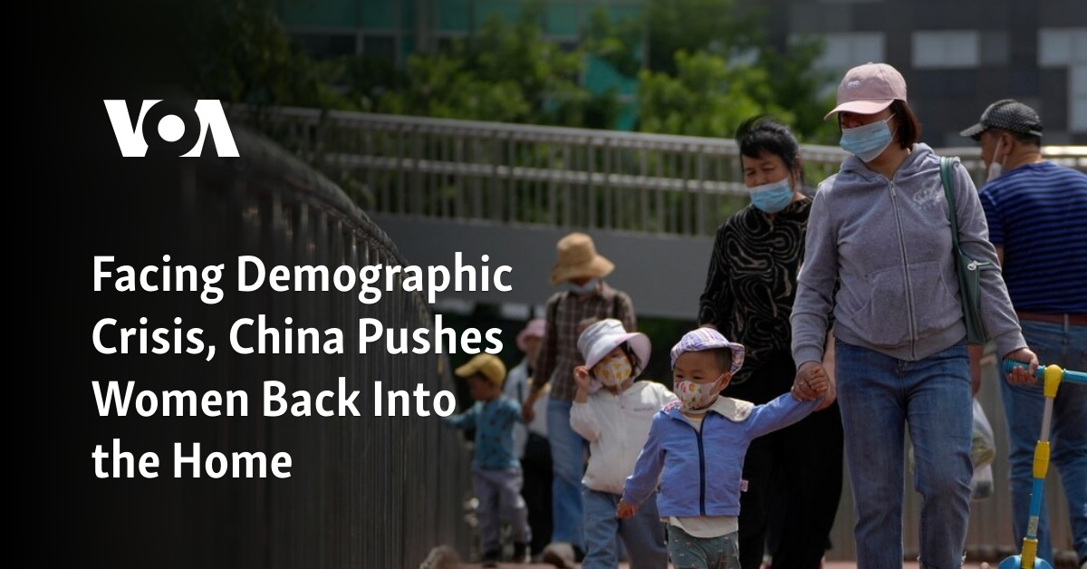 Facing Demographic Crisis, China Pushes Women Back Into the Home