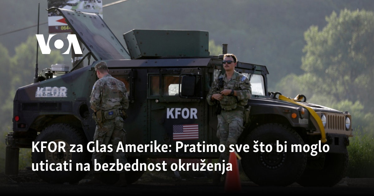 KFOR za Glas Amerike: Pratimo sve što bi moglo da utiče na bezbednost okruženja