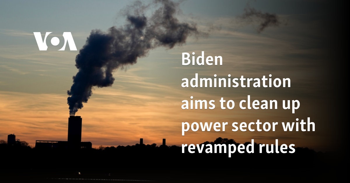 Biden administration aims to clean up power sector with revamped rules