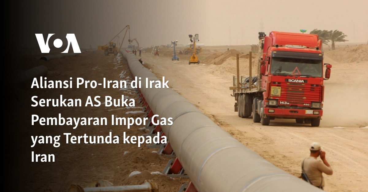 Aliansi Pro-Iran di Irak Serukan AS Buka Pembayaran Impor Gas yang ...
