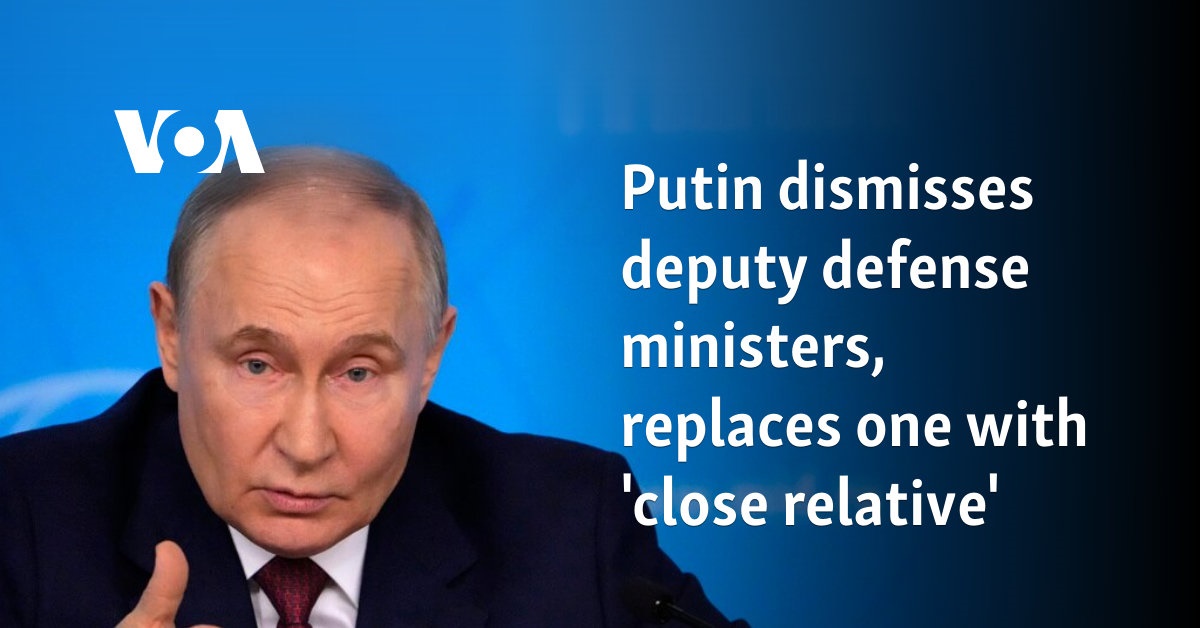 Putin dismisses deputy defense ministers, replaces one with 'close ...