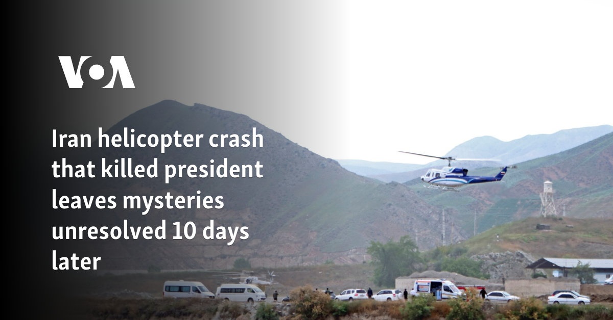 Iran helicopter crash that killed president leaves mysteries unresolved ...