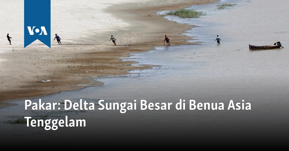 Pakar: Delta Sungai Besar di Benua Asia Tenggelam