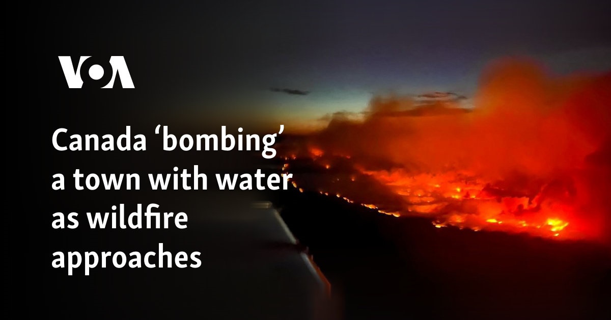 Canada ‘bombing’ a town with water as wildfire approaches