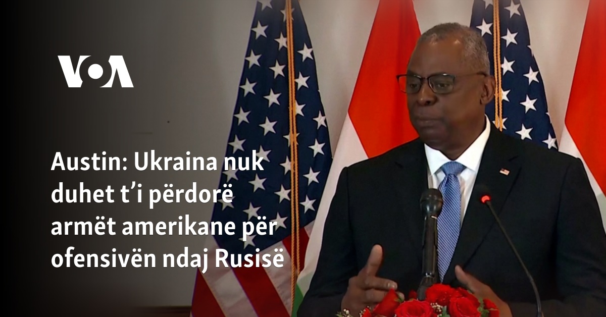 Austin: Ukraina nuk duhet t’i përdorë armët amerikane për ofensivën ...