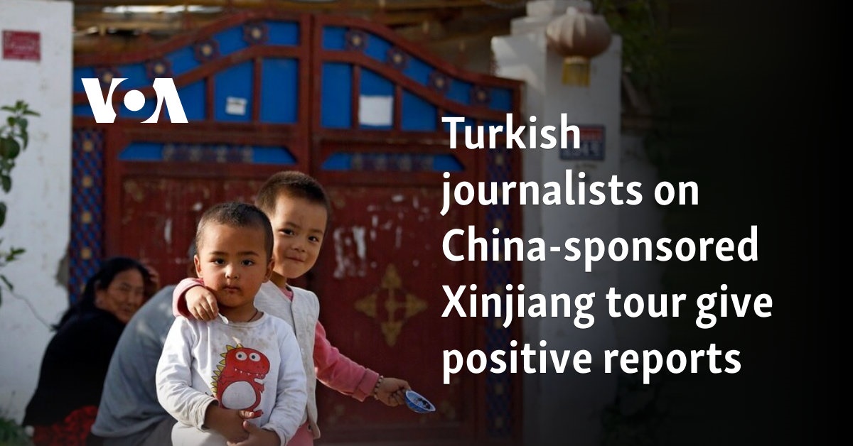 Turkish journalists on China-sponsored Xinjiang tour give positive reports