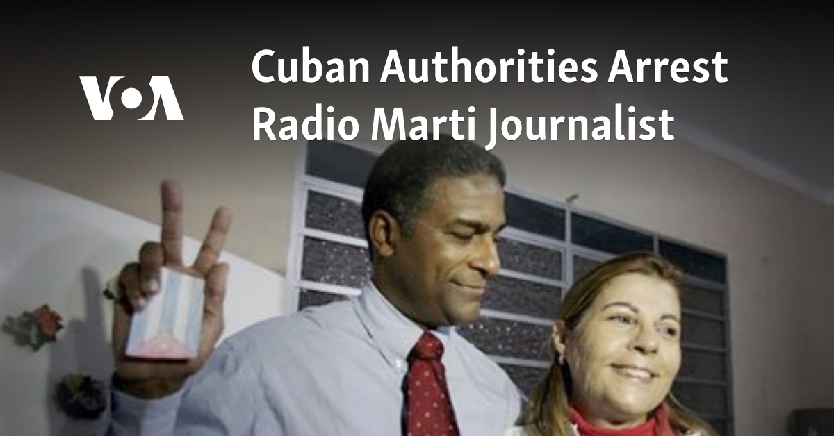 Cuban Authorities Arrest Radio Marti Journalist